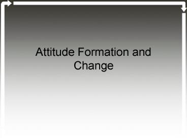 PPT – Attitude Formation and Change PowerPoint presentation | free to ...