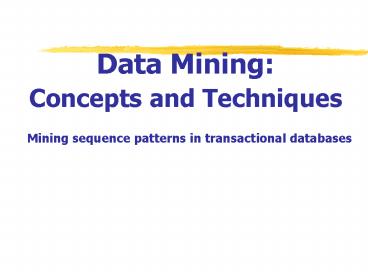 PPT – Data Mining: Concepts and Techniques Mining sequence patterns in ...