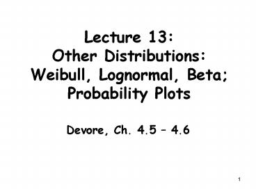 Lecture 13: Other Distributions: Weibull, Lognormal, Beta Probability ...