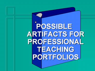 POSSIBLE ARTIFACTS FOR PROFESSIONAL TEACHING PORTFOLIOS presentation | free to view
