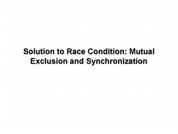 Solution to Race Condition: Mutual Exclusion and Synchronization ...