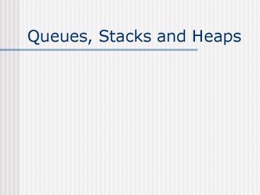 PPT – Queues, Stacks and Heaps PowerPoint presentation | free to view ...