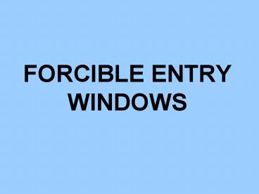 FORCIBLE ENTRY WINDOWS presentation | free to view