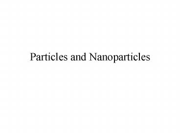 PPT – Particles and Nanoparticles PowerPoint presentation | free to ...