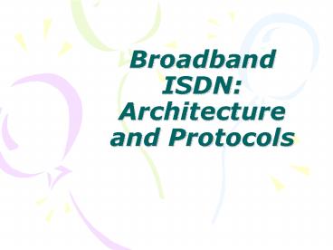 Broadband ISDN: Architecture and Protocols presentation | free to view