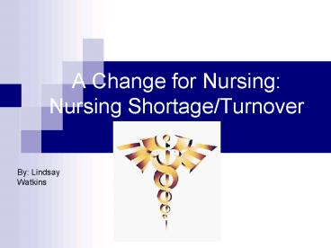 A Change for Nursing: Nursing ShortageTurnover presentation | free to view
