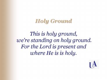 Holy Ground This is holy ground, were standing on holy ground' For the ...