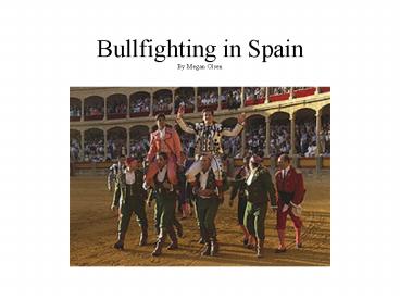 Bullfighting in Spain By Megan Olsen presentation | free to view
