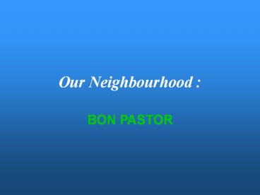 Our Neighbourhood : presentation | free to view