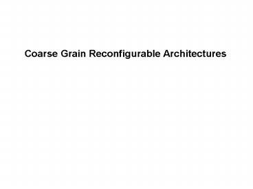 PPT – Coarse Grain Reconfigurable Architectures PowerPoint presentation ...