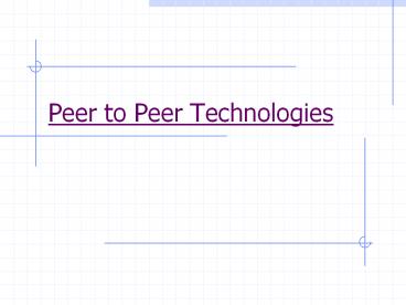 PPT – Peer to Peer Technologies PowerPoint presentation | free to view ...