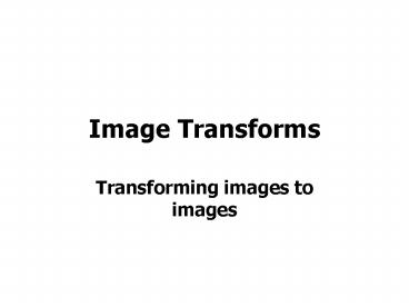 Image Transforms presentation | free to view