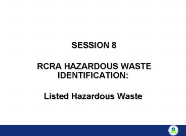 SESSION 8 RCRA HAZARDOUS WASTE IDENTIFICATION: Listed Hazardous Waste ...