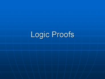 PPT – Logic Proofs PowerPoint presentation | free to view - id: f58ce-M2I2Z