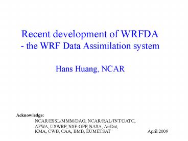 Recent development of WRFDA the WRF Data Assimilation system Hans Huang ...