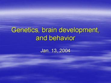 Genetics, brain development, and behavior presentation | free to view