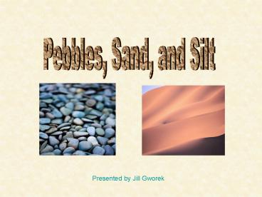 Pebbles, Sand, and Silt presentation | free to view