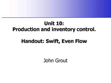 Unit 10: Production and inventory control' Handout: Swift, Even Flow ...