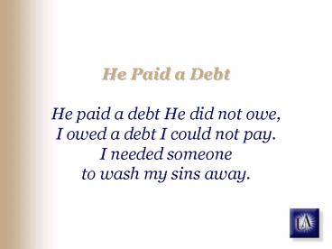 He Paid a Debt He paid a debt He did not owe, I owed a debt I could not ...