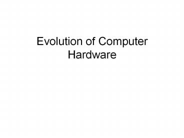 PPT – Evolution of Computer Hardware PowerPoint presentation | free to ...