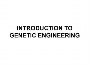 INTRODUCTION TO GENETIC ENGINEERING presentation | free to view