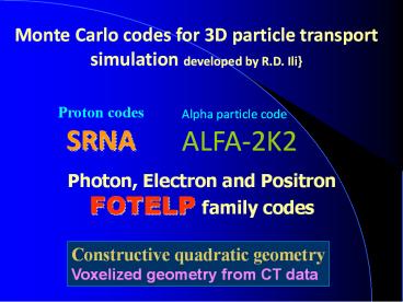 Monte Carlo codes for 3D particle transport simulation developed by R.D ...