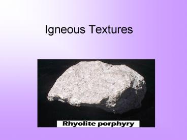PPT – Igneous Textures PowerPoint presentation | free to view - id: 1177d4-MjE2M