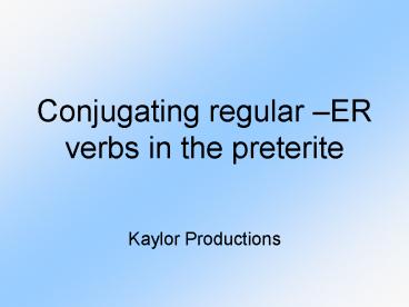 PPT – Conjugating regular ER verbs in the preterite PowerPoint ...