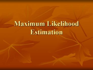 Maximum Likelihood Estimation presentation | free to view