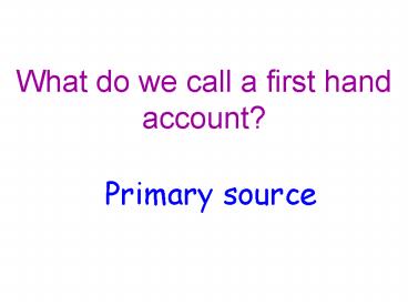 PPT – What do we call a first hand account PowerPoint presentation ...