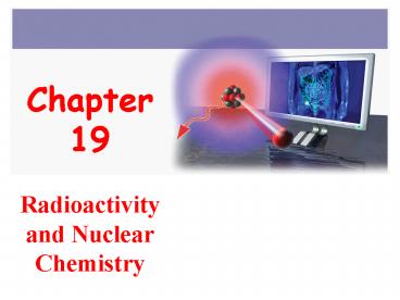 PPT – Chapter 19 Radioactivity and Nuclear Chemistry PowerPoint ...
