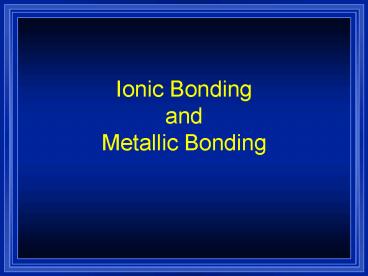 Ionic Bonding and Metallic Bonding presentation | free to view