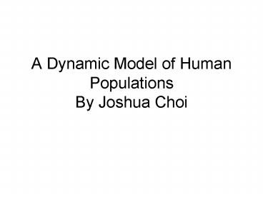 PPT – A Dynamic Model of Human Populations By Joshua Choi PowerPoint ...