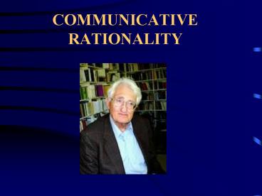 COMMUNICATIVE RATIONALITY presentation | free to view