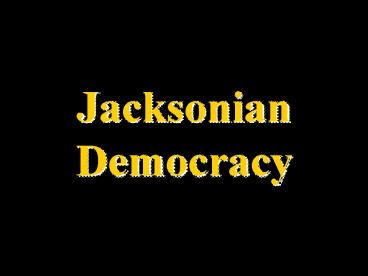 PPT – Jacksonian Democracy PowerPoint presentation | free to view - id ...