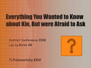 PPT – Everything You Wanted to Know about Kin, But were Afraid to Ask ...