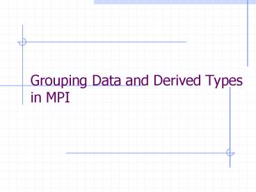 Grouping Data and Derived Types in MPI presentation | free to view