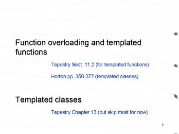 PPT – Function overloading and templated functions Tapestry Sect. 11.2 for templated functions ...