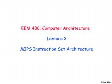 EEM 486: Computer Architecture Lecture 2 MIPS Instruction Set ...