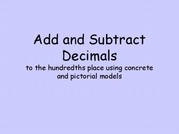 Add and Subtract Decimals to the hundredths place using concrete and ...