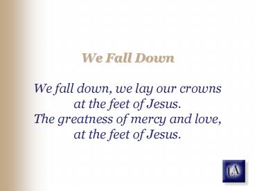 We Fall Down We fall down, we lay our crowns at the feet of Jesus' The ...