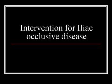Intervention for Iliac occlusive disease presentation | free to view