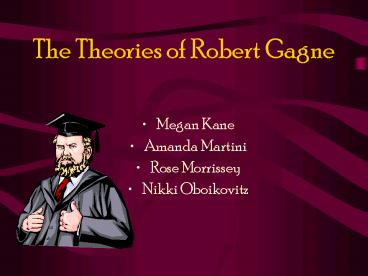 PPT – The Theories of Robert Gagne PowerPoint presentation | free to view - id: 1db2ec-ZDc1Z