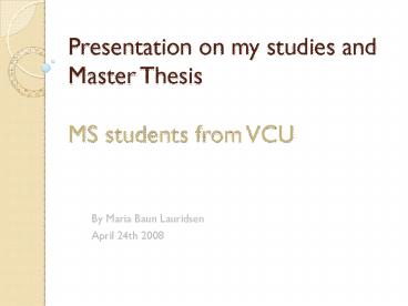 Presentation on my studies and Master Thesis MS students from VCU ...