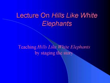 Lecture On Hills Like White Elephants presentation | free to view