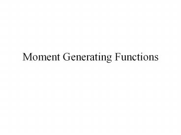 PPT – Moment Generating Functions PowerPoint presentation | free to ...
