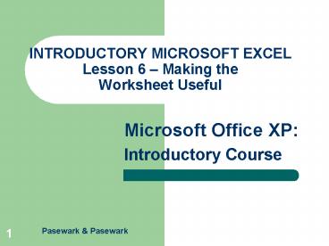 INTRODUCTORY MICROSOFT EXCEL Lesson 6 Making the Worksheet Useful ...