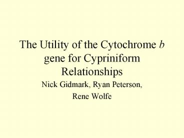The Utility of the Cytochrome b gene for Cypriniform Relationships ...