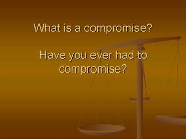 What is a compromise Have you ever had to compromise presentation ...