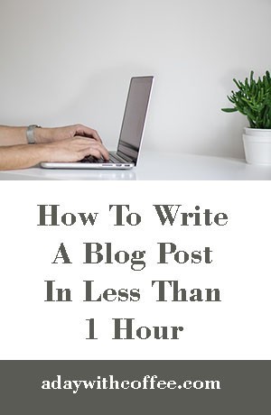 How To Write A Blog Post In Less Than 1 Hour | A Day With Coffee
